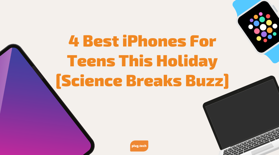 4 Best iPhones For Teens This Holiday [Science Breaks Buzz] – Plug